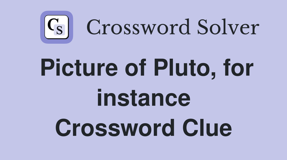 Picture of Pluto, for instance - Crossword Clue Answers - Crossword Solver